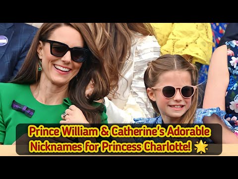 👑 Prince William & Princess Catherine's Adorable Nicknames for Princess Charlotte! 🌟