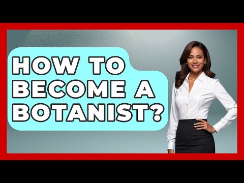 How To Become A Botanist? - The Plant Enthusiast