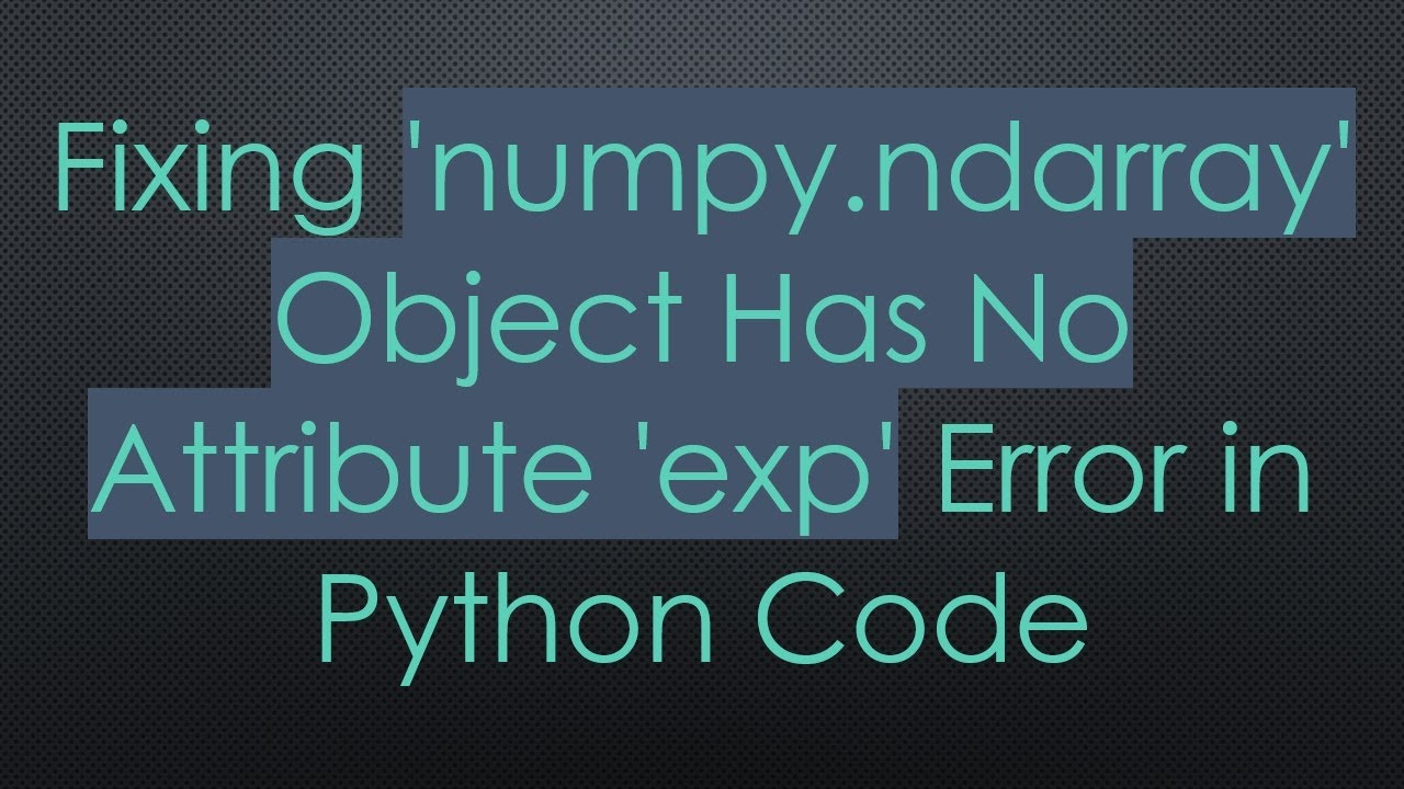 Fixing 'numpy.ndarray' Object Has No Attribute 'exp' Error in Python Code