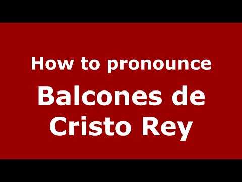 How to pronounce Balcones de Cristo Rey (Mexico/Mexican Spanish) - PronounceNames.com