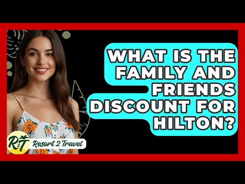 What Is The Family And Friends Discount For Hilton? - Resort 2 Travel