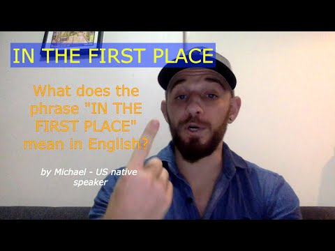 What does phrase "IN THE FIRST PLACE" mean in English?