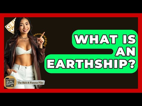 What Is An Earthship? - The Rich And Famous Files