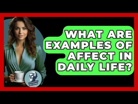 What Are Examples Of Affect In Daily Life? - Philosophy Beyond
