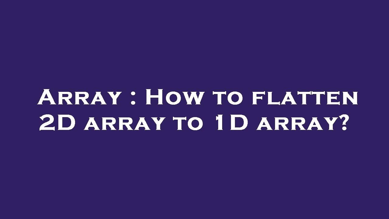 Array : How to flatten 2D array to 1D array?