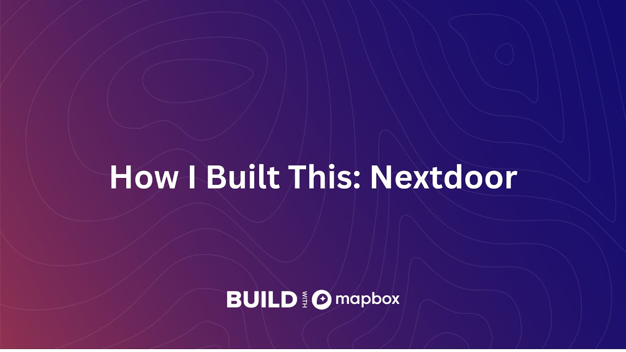 How I Built This: NextDoor | BUILD with Mapbox - Winter 2022