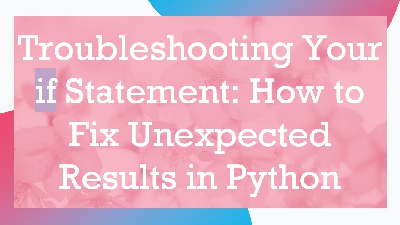 Troubleshooting Your if Statement: How to Fix Unexpected Results in Python