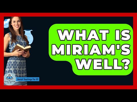 What Is Miriam's Well? - Jewish Teachings For All