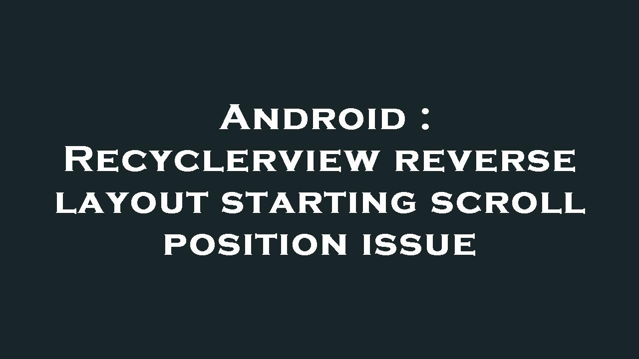 Android : Recyclerview reverse layout starting scroll position issue