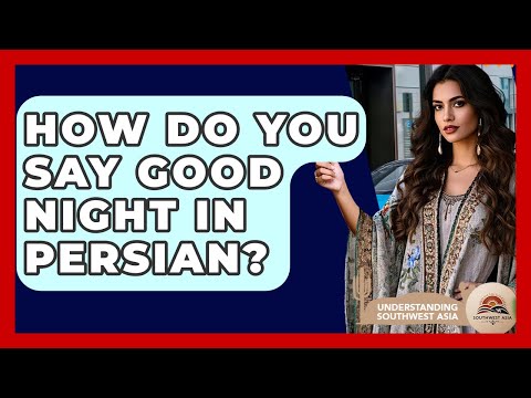 How Do You Say Good Night In Persian? - Understanding Southwest Asia