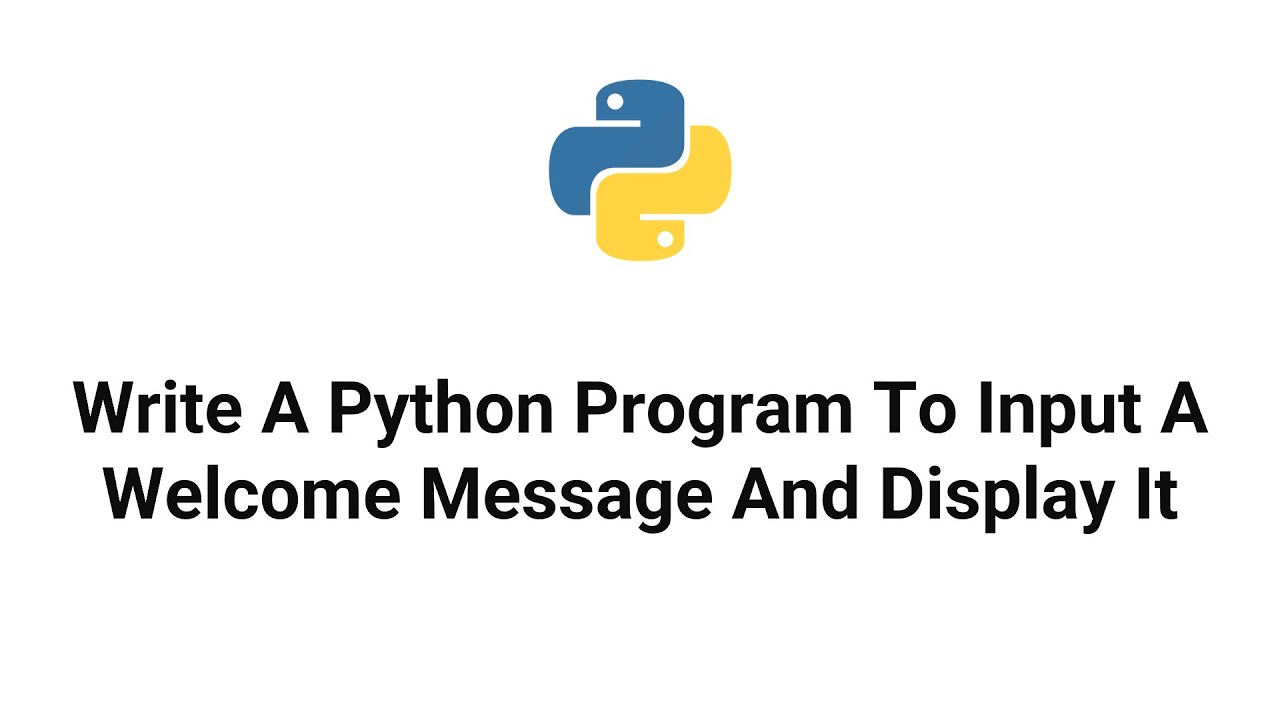 Python 3 Tutorial - Write A Python Program To Input A Welcome Message And Display It