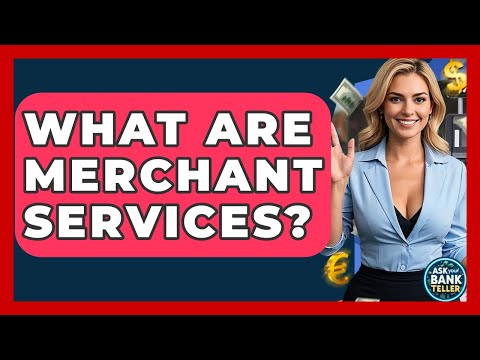 What Are Merchant Services? - Ask Your Bank Teller