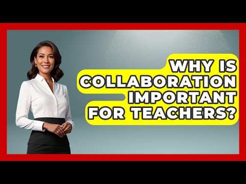 Why Is Collaboration Important For Teachers? - Childhood Education Zone