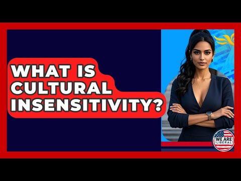 What Is Cultural Insensitivity? - We Are Liberal