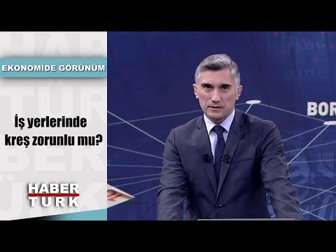 İş yerlerinde kreş zorunlu mu? | Ekonomide Görünüm - 18 Temmuz 2019