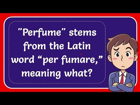 "Perfume" stems from the Latin word “per fumare,” meaning what?