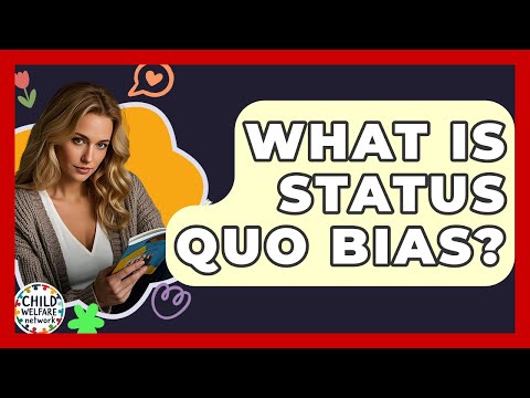What Is Status Quo Bias? - Child Welfare Network