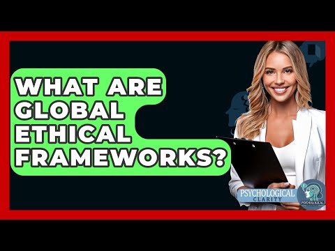 What Are Global Ethical Frameworks? - Philosophy Beyond
