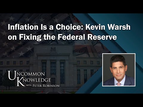 Inflation Is A Choice: Kevin Warsh On Fixing The Federal Reserve | Uncommon Knowledge