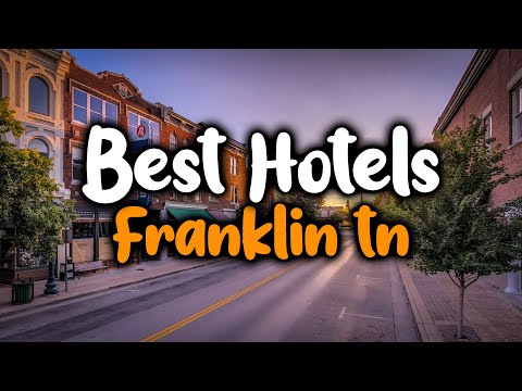 Best Hotels In Franklin TN - For Families, Couples, Work Trips, Luxury & Budget