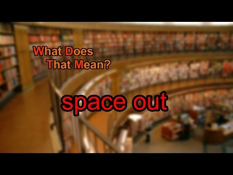 What does space out mean?