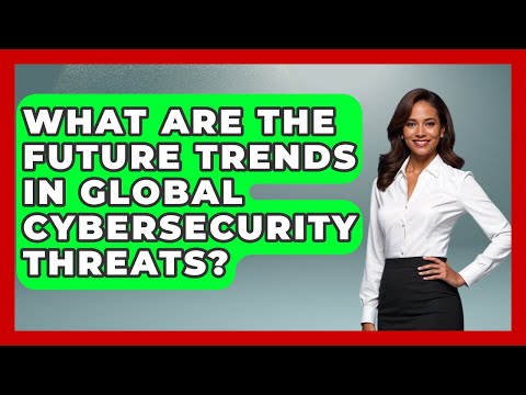 What Are The Future Trends In Global Cybersecurity Threats? - International Policy Zone