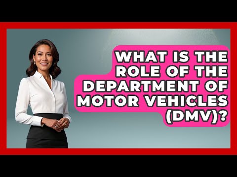 What Is The Role Of The Department Of Motor Vehicles (DMV)? - Making Politics Simple