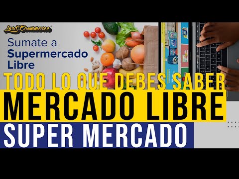 Mercado Libre Supermercado todo lo que debes saber para Vender