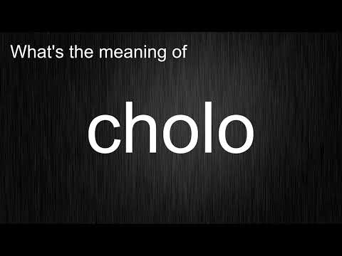 What's the meaning of "cholo", How to pronounce cholo?