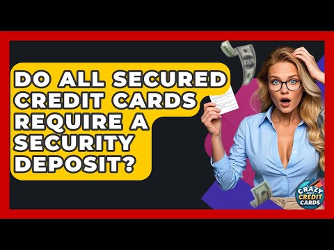 Do All Secured Credit Cards Require A Security Deposit? - Crazy About Credit Cards