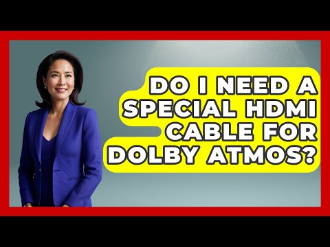 Do I Need A Special HDMI Cable For Dolby Atmos? - NextGen Viewing and Audio