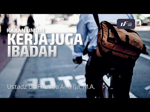 Kerja Juga Ibadah - Ustadz Dr. Firanda Andirja, M.A.