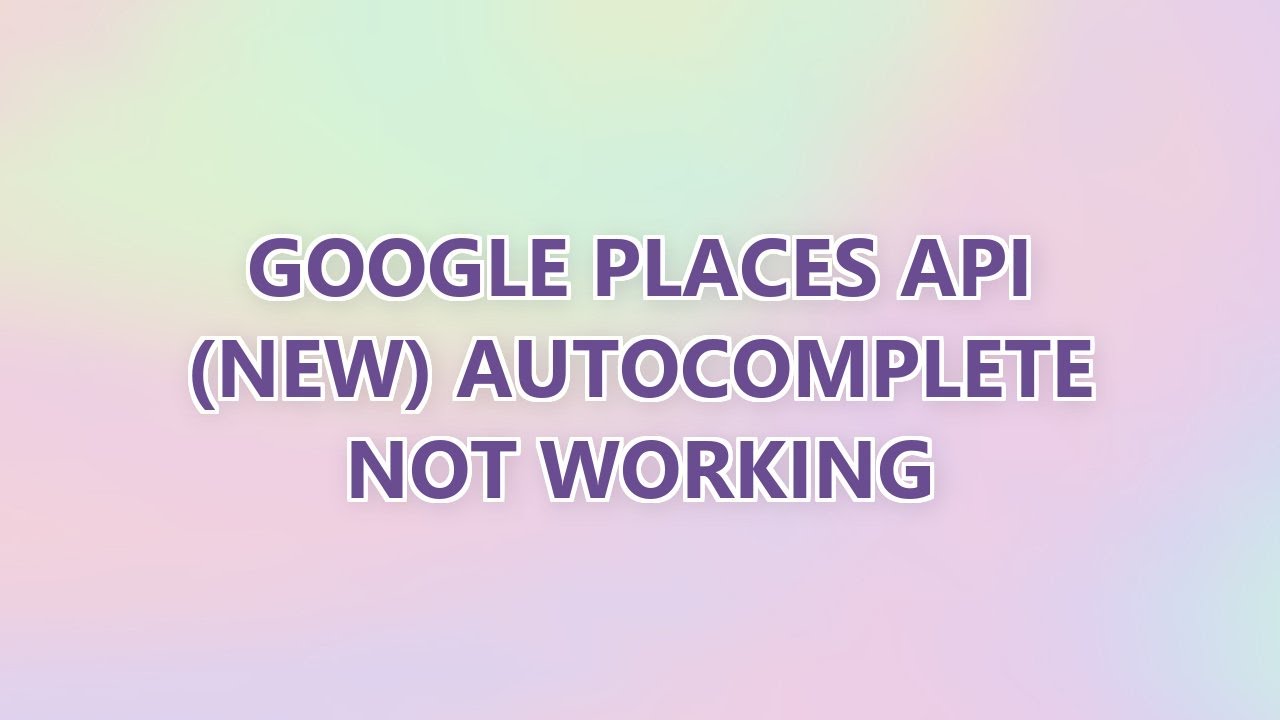 Google Places API (New) Autocomplete not working (2 SOLUTIONS!!)