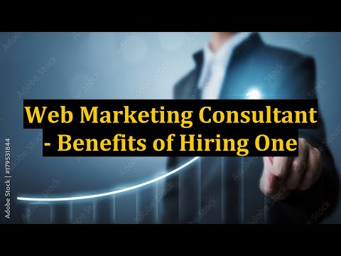 Web Marketing Consultant - Benefits of Hiring One