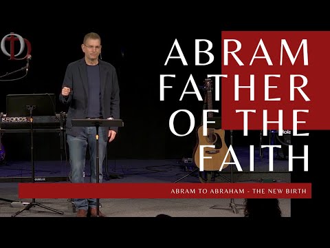 Sermon: "Abram, Father of the Faith, Part 7: From Abram to Abraham - The New Birth" - Harvey Katz