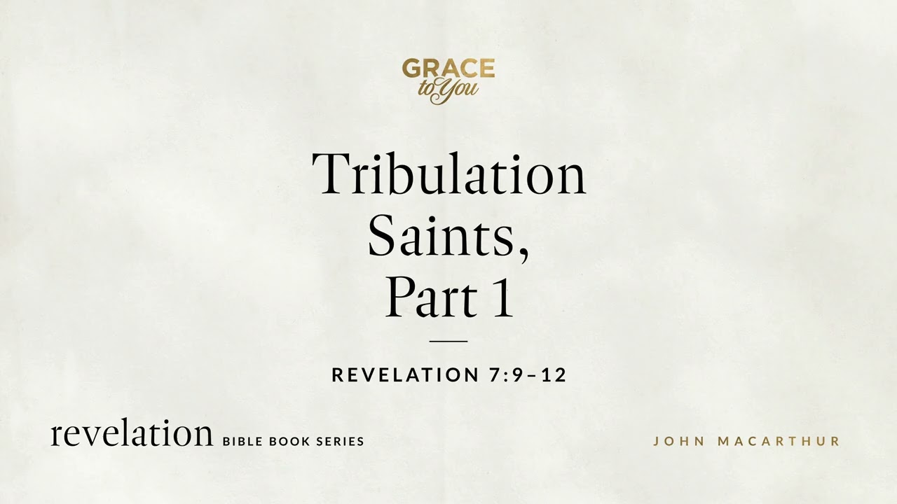 Tribulation Saints, Part 1 (Revelation 7:9–12) John MacArthur