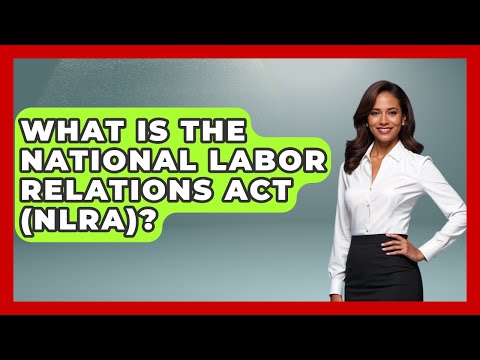 What Is The National Labor Relations Act (NLRA)? - Your Civil Rights Guide