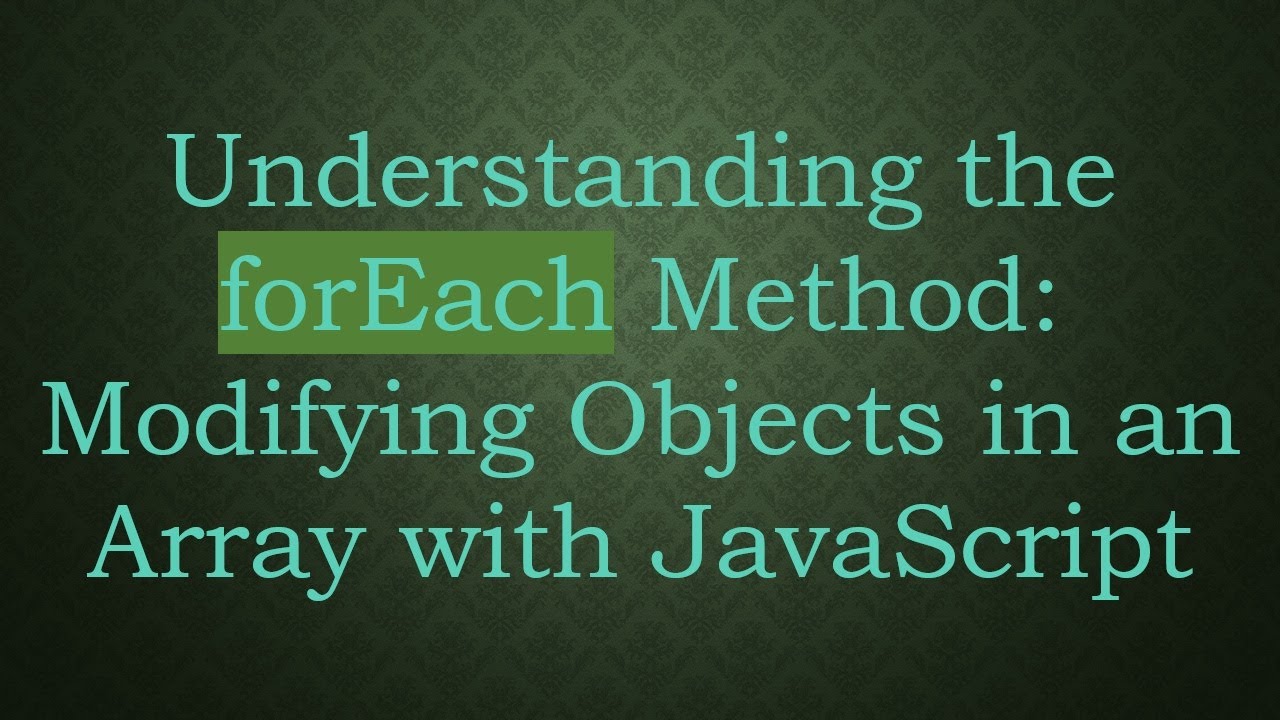 Understanding the forEach Method: Modifying Objects in an Array with JavaScript