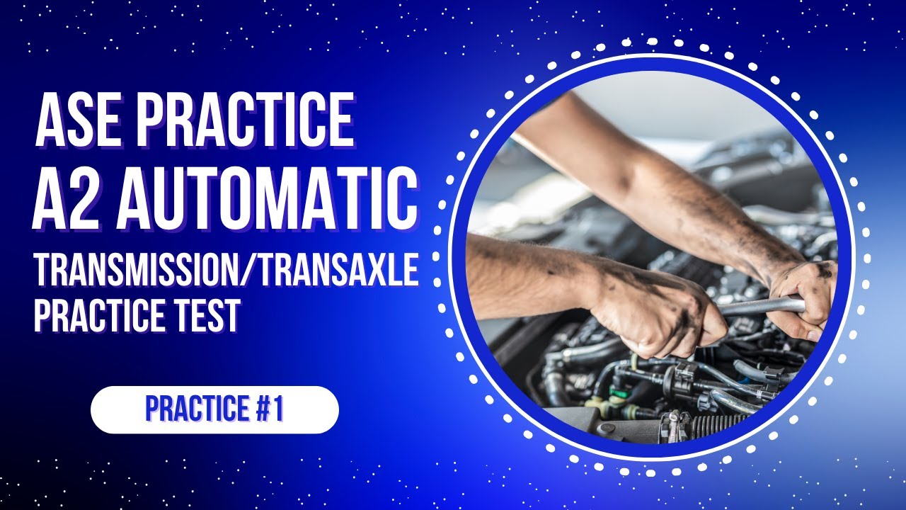 ASE A2 Automatic Transmission Practice Test – 50 Questions with Answers & Explanations!