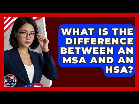 What Is The Difference Between An MSA And An HSA? - The Right Politics