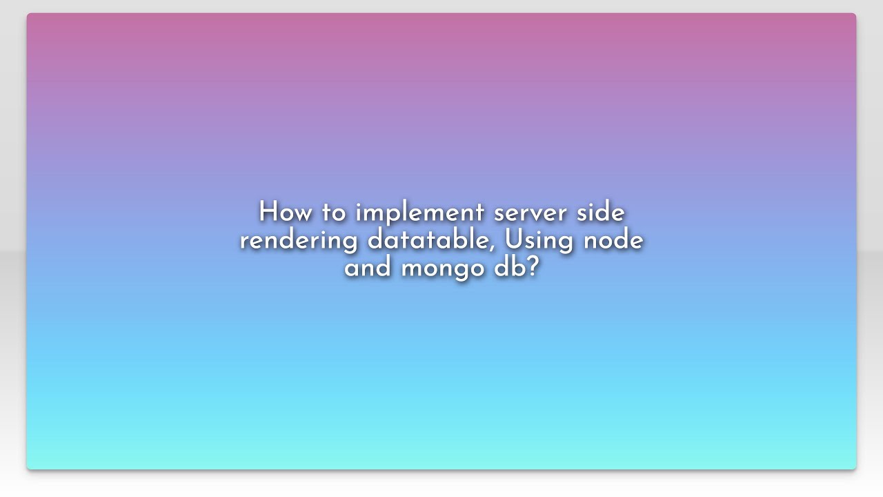 How to implement server side rendering datatable, Using node and mongo db?