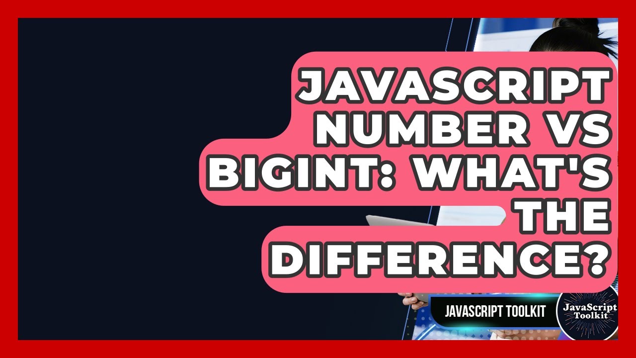 JavaScript Number Vs BigInt: What's The Difference? - JavaScript Toolkit