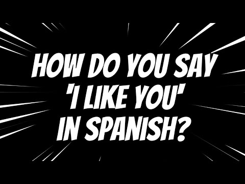 How do you say 'I like you' in Spanish?
