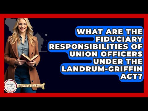 What Are The Fiduciary Responsibilities Of Union Officers Under The Landrum-Griffin Act?