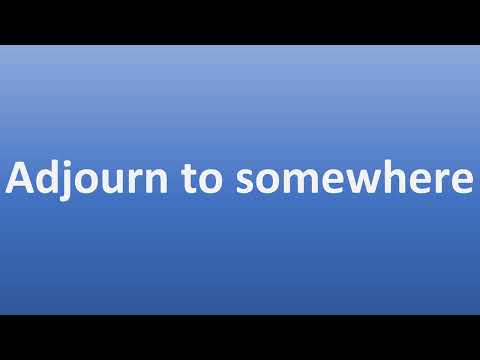 How to Pronounce Adjourn to somewhere