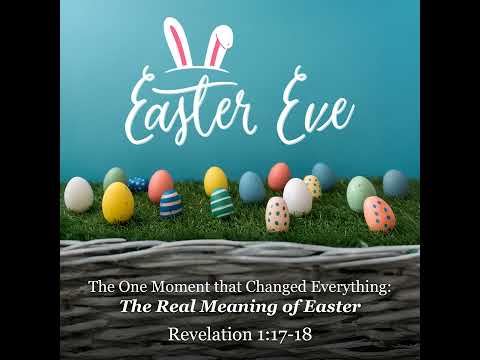 The One Moment that Changed Everything: The Real Meaning of Easter