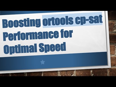 Boosting ortools cp-sat Performance for Optimal Speed