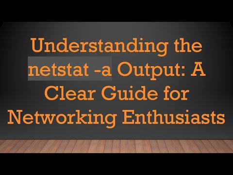 Understanding the netstat -a Output: A Clear Guide for Networking Enthusiasts
