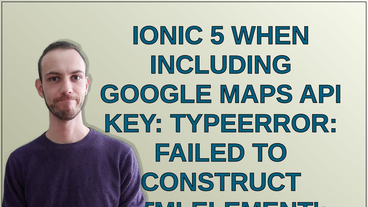 Ionic 5 When including Google Maps Api Key: TypeError: Failed to construct 'HTMLElement': Please ...