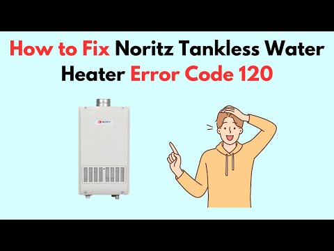 How to Fix Noritz Tankless Water Heater Error Code 120